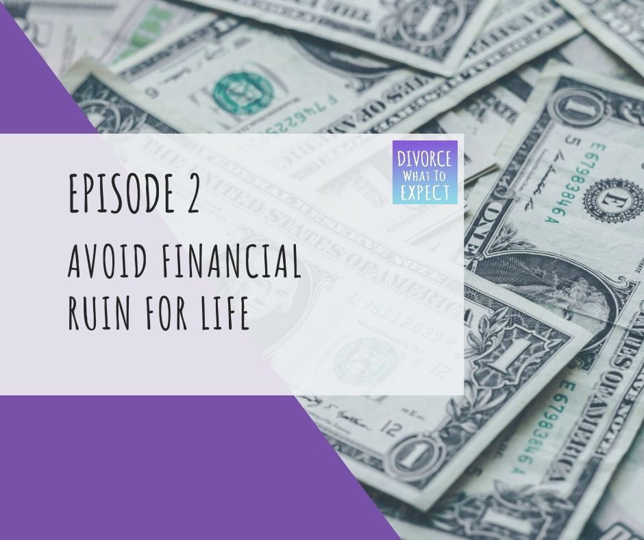 Ep 2: Avoid Financial Ruin For Life - Divorce : What To Expect